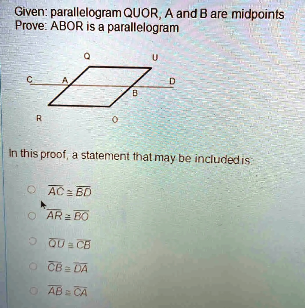 SOLVED: Given: parallelogram QUOR A and B are midpoints Prove: ABOR is ...