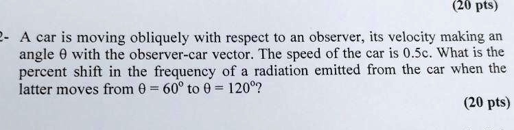 2- A car is moving obliquely with respect to an observer, its velocity ...