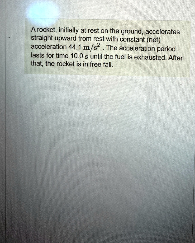 a rocket initially at rest on the ground accelerates straight upward ...