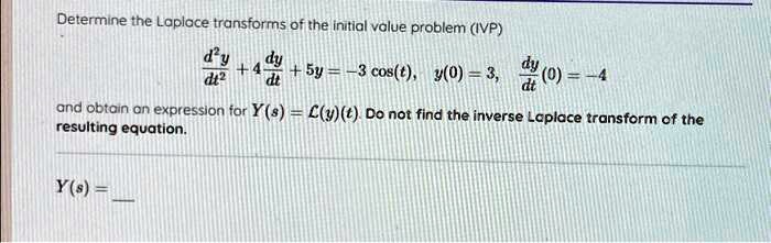 SOLVED: Determine the Laplace transforms of the initial value problem (IVP) dy/dt^2 + dt + 5y ...