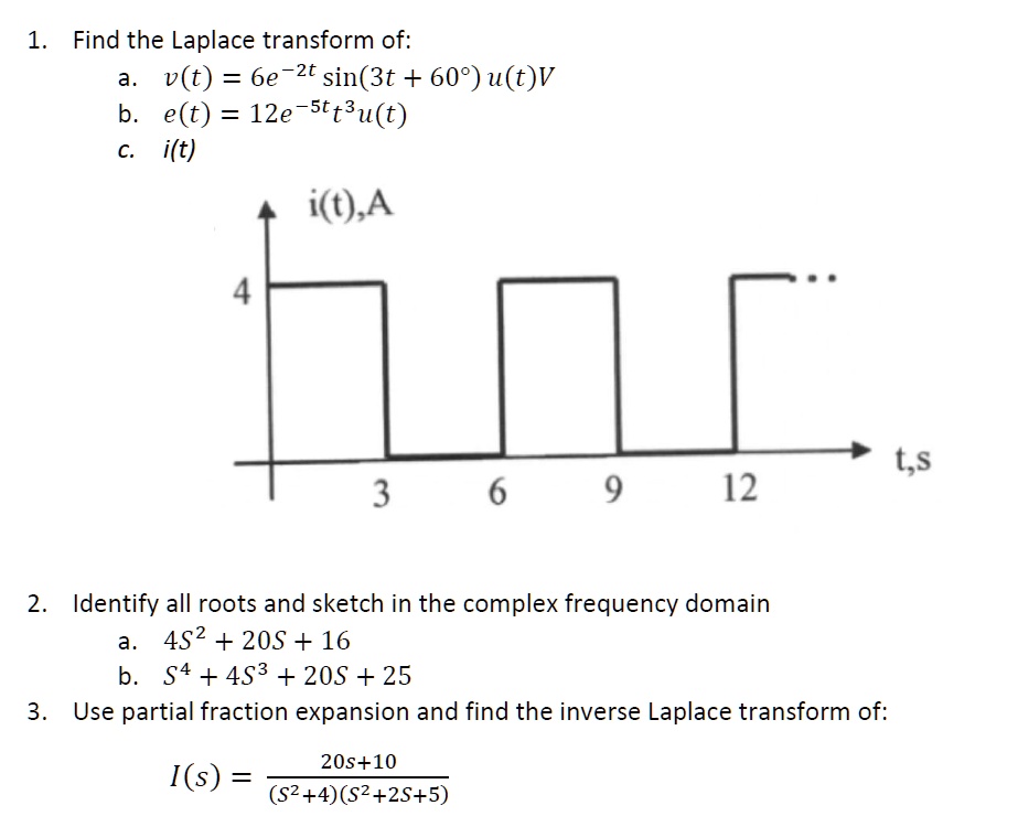 1. Find the Laplace transform of: a. v(t) = 6e^-2t sin(3t + 60°) u(t)V ...