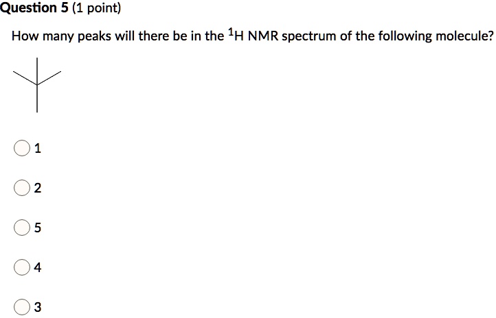 SOLVED: Question 5 (1 point) How many peaks will there be in the 1H NMR ... SOLVED: Question 5 (1 point) How many peaks will there be in the 1H NMR ...