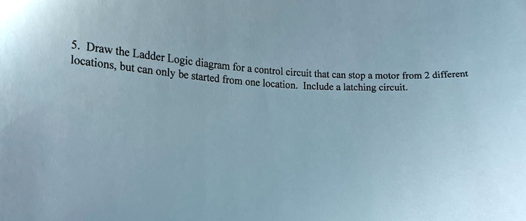 5 draw the ladder logic diagram for a control circuit that can stop a ...