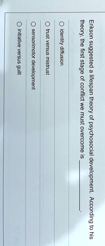 SOLVED: Erikson suggested a lifespan theory of psychosocial development ... SOLVED: Erikson suggested a lifespan theory of psychosocial development ...