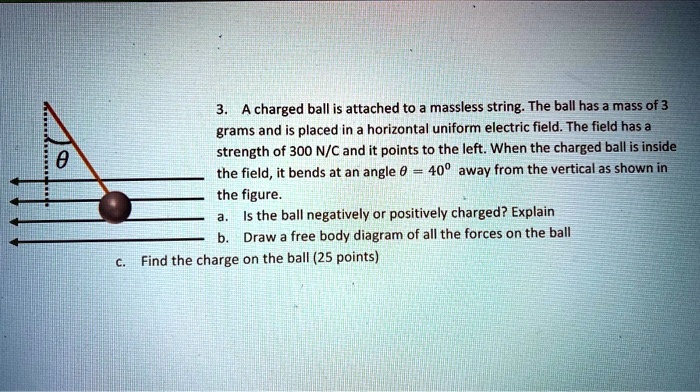 a charged ball is attached to massless string the ball has a mass of 3 ...