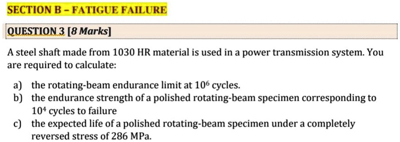 SOLVED: SECTION B - FATIGUE FAILURE QUESTION 3 [8 Marks] A steel shaft ...