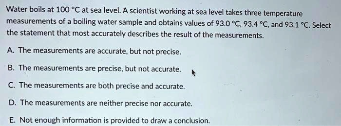 Water boils at 100 %C at sea level. A scientist working at sea level ...