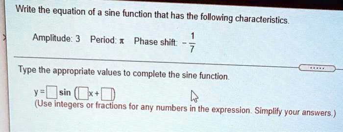 SOLVED: Write the equation of a sine function that has the following characteristics Amplitude ...