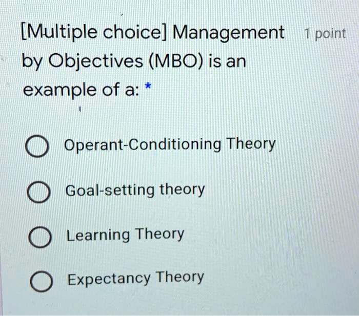 [Multiple choice] Management 1 point by Objectives (MBO) is an example of a: * Operant ...