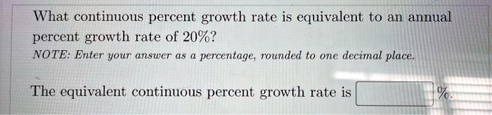SOLVED: What continuous percent growth rate is equivalent to an annual ...