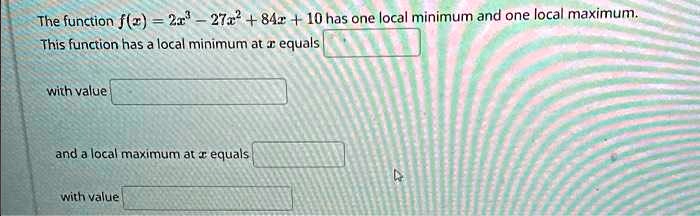 SOLVED: The function f = 23 - 272 + 84x10 has one local minimum and one local maximum. This ...
