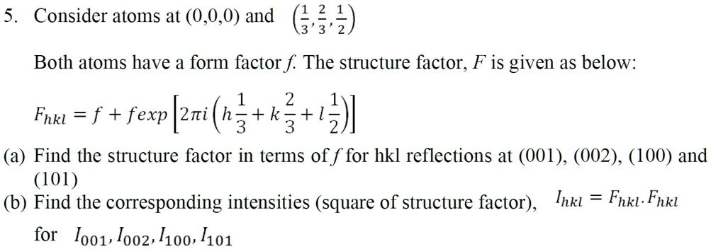 SOLVED: 5. Consider atoms at (0.0.0) and - Both atoms have a form factor f. The structure factor ...