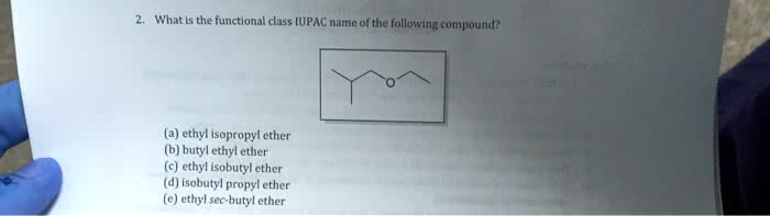 2. What is the functional class IUPAC name of the following compound? (a) ethyl isopropyl ether ...