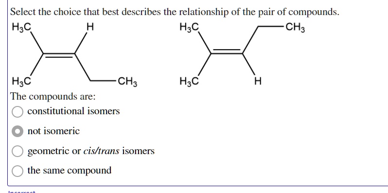 SOLVED: Select the choice that best describes the relationship of the pair of compounds. H2C H3C ...