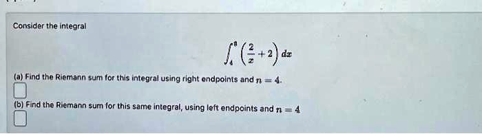SOLVED: Considerthe integral (+2d aFind the Riemann sum for this integral using right endpoints ...