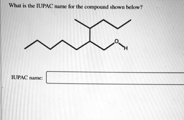 SOLVED: What is the IUPAC name for the compound shown below? IUPAC name: