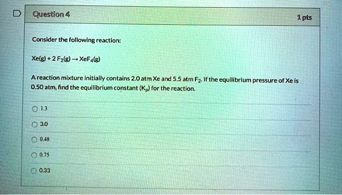 SOLVED: Questlon 4 1pts Consider the following reaction: Xelg) + 2 Fz(g ...