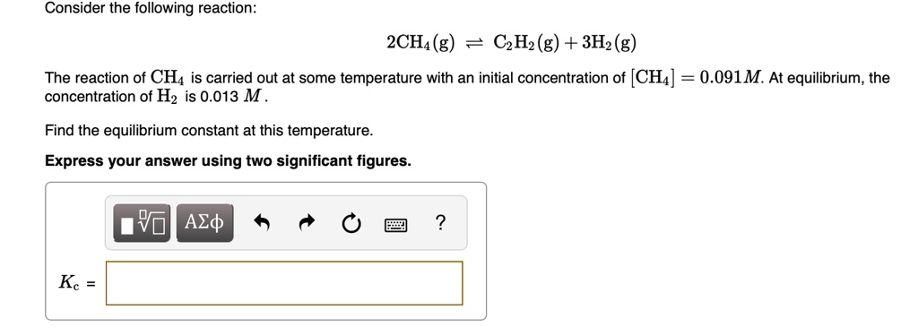 SOLVED: Consider the following reaction: 2CH4 (g) = C2H6(g) + 3H2 (g) The reaction of CH4 is ...