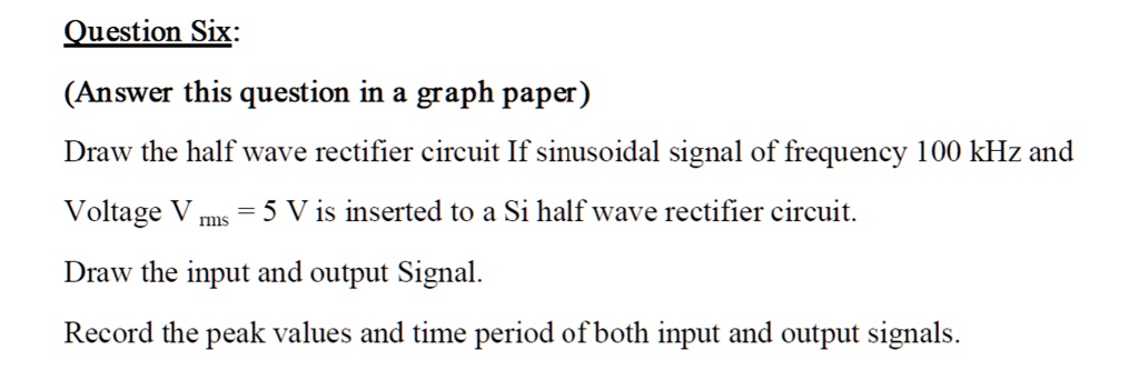 SOLVED: Ouestion Six: (Answer this question in a graph paper) Draw the half wave rectifier ...