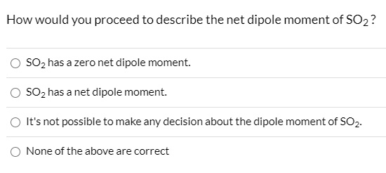 How would you proceed to describe the net dipole moment of SO2? SO2 has ...