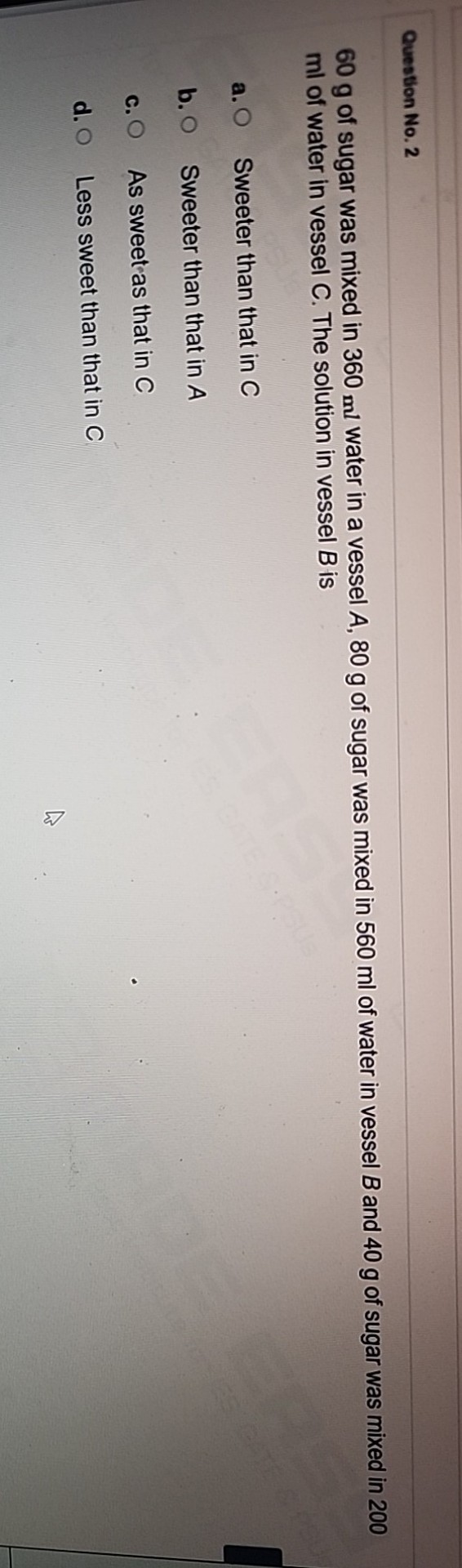 Question No. 2 60 g of sugar was mixed in 360 ml water in a vessel A, 80 g of sugar was mixed in ...