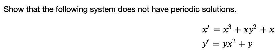 SOLVED: Show that the following system does not have periodic solutions ...