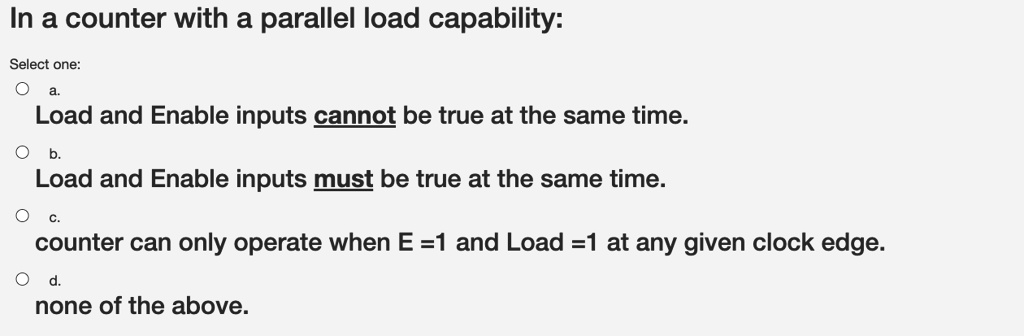 In a counter with a parallel load capability: Select one: ? a. Load and ...