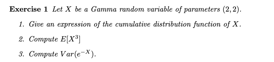 SOLVED: Exercise 1: Let X be a Gamma random variable with parameters (2,2). 1. Give an ...
