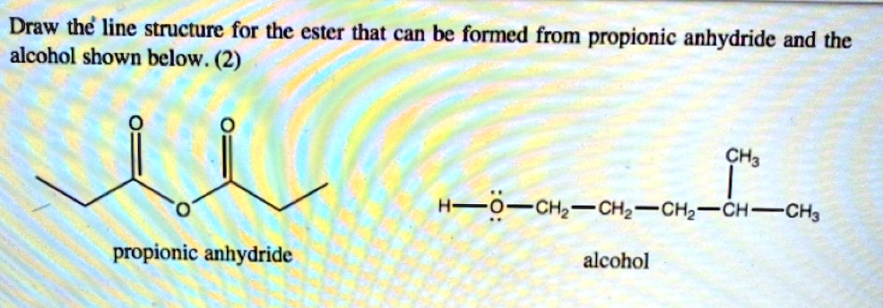 draw the line structure for the ester that can be formed from propionic ...