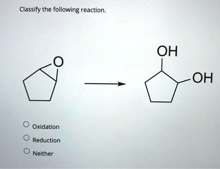 SOLVED: Classify the following reaction: OH OH Oxidation Reduction Neither