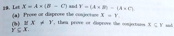 SOLVED: 19. Let X = Ax (B and Y = (Ax B) (AxC) Prove or disprove the ...
