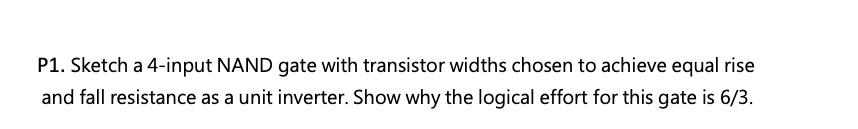 p1 sketch a 4 input nand gate with transistor widths chosen to achieve ...