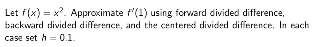 SOLVED:Let f(x) = x2. Approximate f'(1) using forward divided difference; backward divided ...