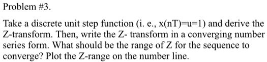 Problem #3 Take a discrete unit step function, i.e., x(nT) = u(nT) = 1 ...