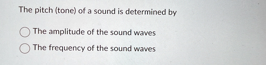 the pitch tone of a sound is determined by the amplitude of the sound ...