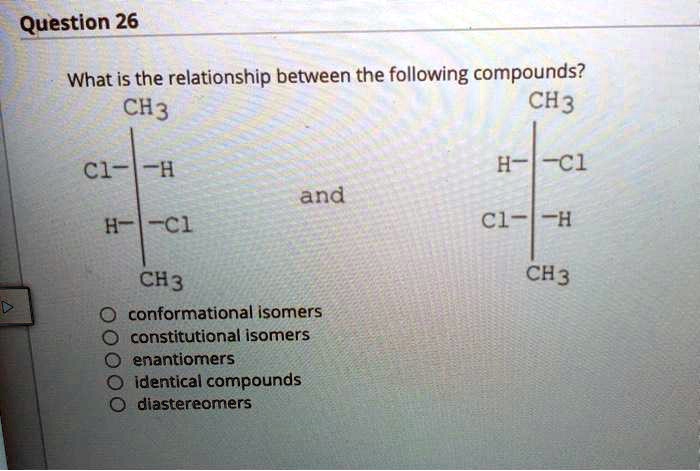 SOLVED: Question 26 What is the relationship between the following compounds? CH3 CH3 Cl- H H ...