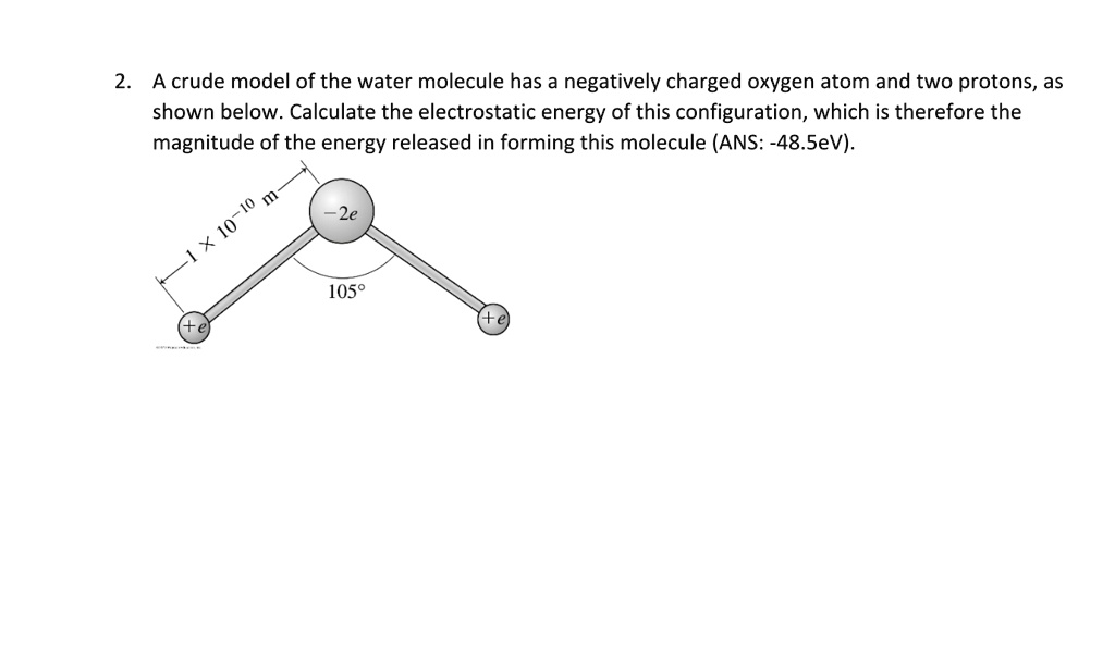 a crude model of the water molecule has a negatively charged oxygen ...