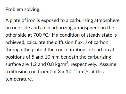 A plate of iron is exposed to a carburizing atmosphere on one side and ...