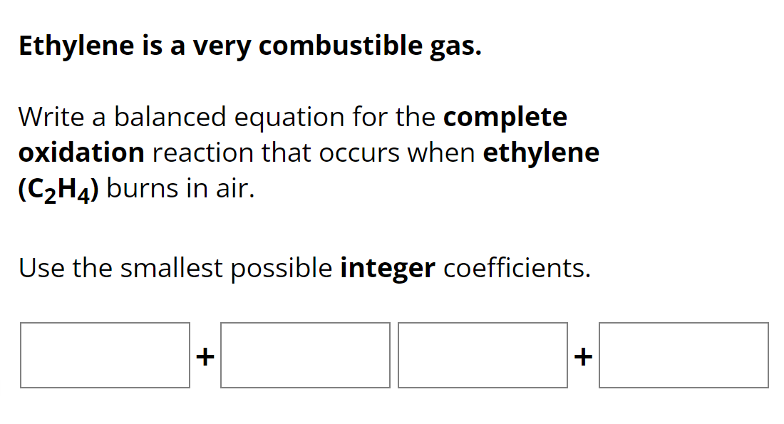 SOLVED: Ethylene is a very combustible gas. Write a balanced equation ...