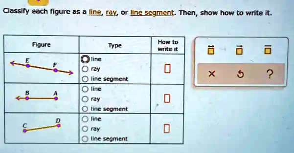 SOLVED: Text: Classify each figure as Line, Ray or Line segment. Then ... SOLVED: Text: Classify each figure as Line, Ray or Line segment. Then ...