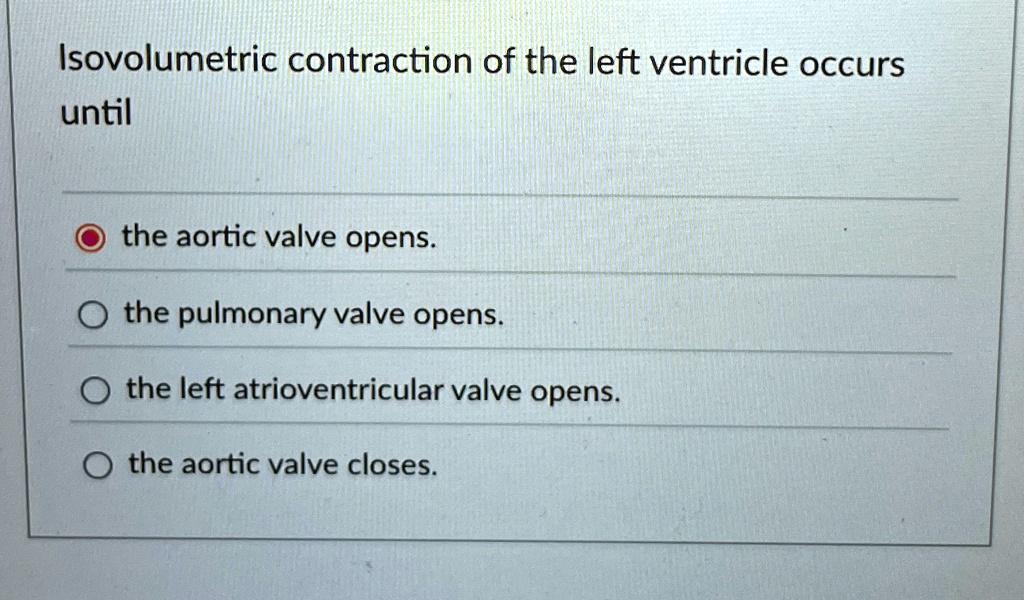 Isovolumetric contraction of the left ventricle occurs until the aortic ...