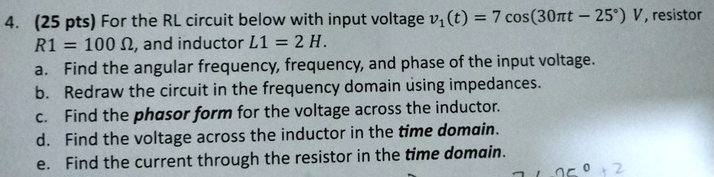 4. (25 pts) For the RL circuit below with input voltage v1(t) = 7 cos(30π t - 25^∘) V, resistor ...