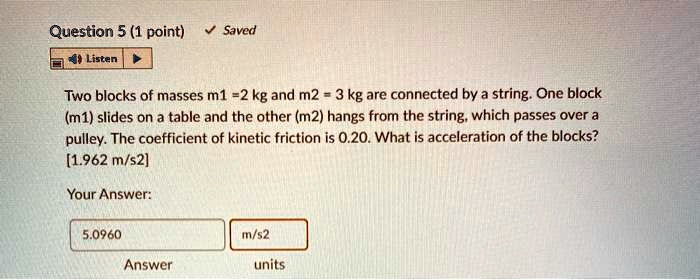 SOLVED: Question 5 (1 point) Written Two blocks of masses m1 = 2 kg and m2 = 3 kg are connected ...