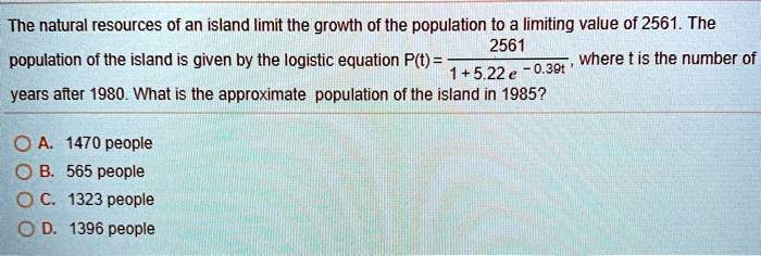 SOLVED: The natural resources of an island limit the growth of the ...