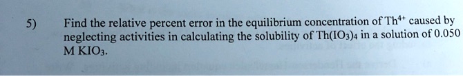 SOLVED: Find the relative percent error in the equilibrium concentration of Th" caused by ...