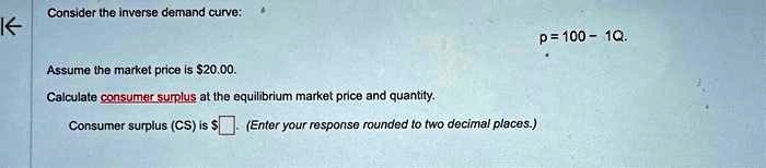 SOLVED: Consider the inverse demand curve: p = 100 - Q. Assume the ...