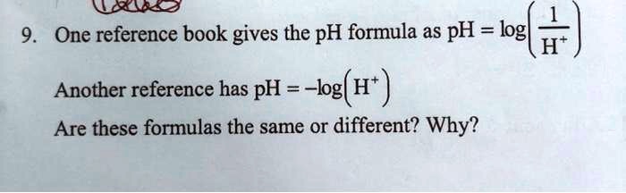 SOLVED: One reference book gives the pH formula as pH = log[H+ ...