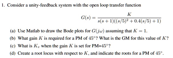 1. Consider a unity-feedback system with the open loop transfer function G(s) = (K)/(s(s+1)((s/5 ...
