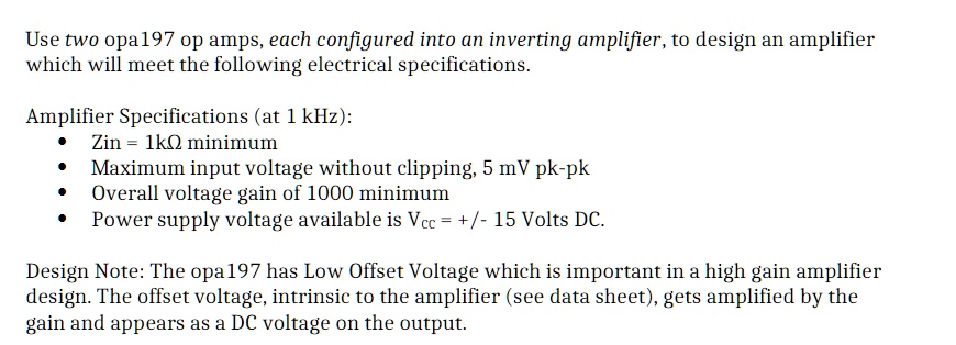 Use two opa197 op amps, each configured into an inverting amplifier, to design an amplifier ...
