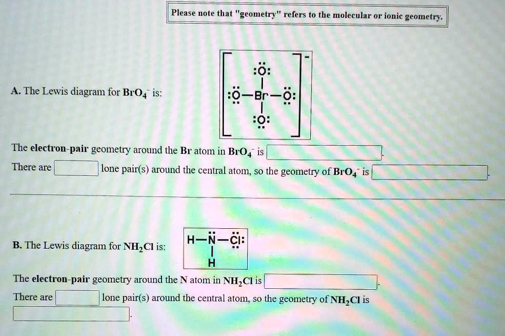 SOLVED: Please note that geometry refers to the molecular Or ionic ...